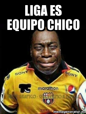 Meme Personalizado - Liga es equipo chico - 31637202