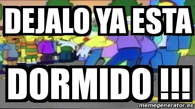 Meme Personalizado - Dejalo ya esta dormido !!! - 31637253