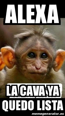 Meme Personalizado - alexa la cava ya quedo lista - 31637445