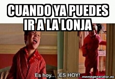 Meme Personalizado - Cuando ya puedes ir a la lonja - 31637514