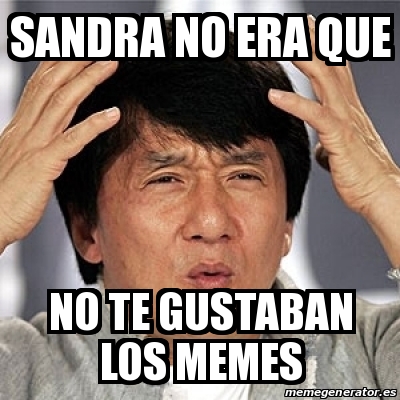 Meme Jackie Chan - Sandra no era que No te gustaban los memes - 31637609