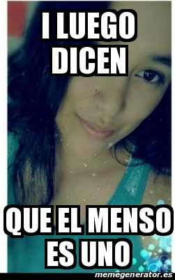 Meme Personalizado - I luego dicen Que el menso es uno - 31637768
