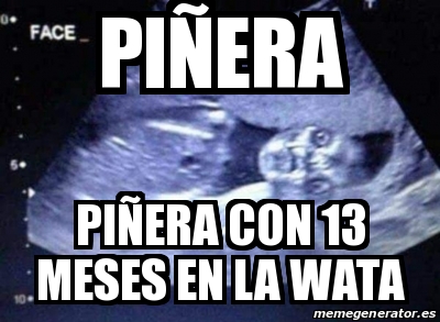 Meme Personalizado - PiÃ±era PiÃ±era con 13 meses en la wata - 31638163