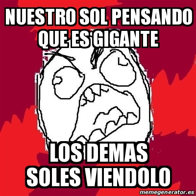 Meme Rage FU - nuestro sol pensando que es gigante los demas soles ...