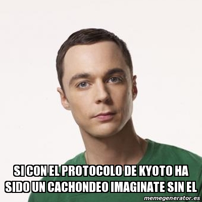 Meme Sheldon Cooper - si con el protocolo de kyoto ha sido un cachondeo ...