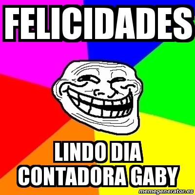 Meme Troll - Felicidades Lindo dia Contadora Gaby - 31639178