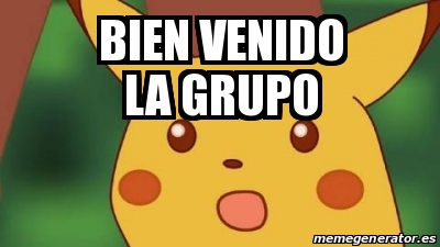 Meme Personalizado - bien venido la grupo - 31639277