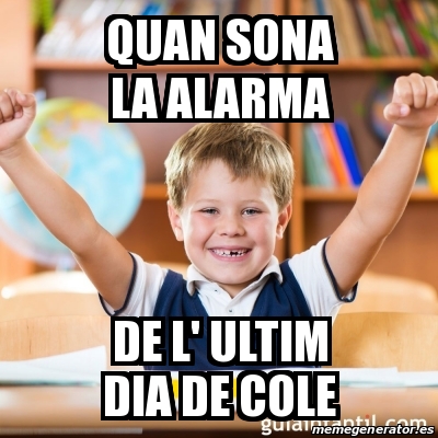 Meme Personalizado - QUAN SONA LA ALARMA DE L' ULTIM DIA DE COLE - 31639284