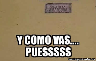Meme Personalizado - y como vas.... puesssss - 31639345