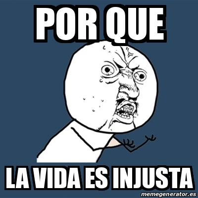 Meme Y U No - por que la vida es injusta - 31639452