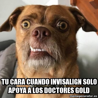 Meme Personalizado - Tu cara cuando Invisalign Solo apoya a los ...