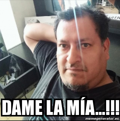 Meme Personalizado - dame la mÃ­a...!!! - 31639641