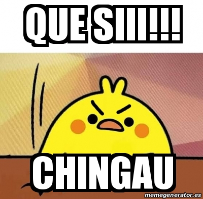 Meme Personalizado - Que siii!!! Chingau - 31639847