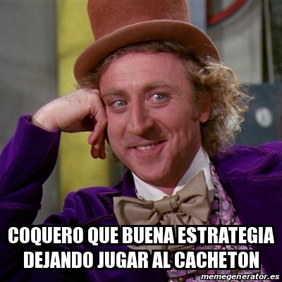 Meme Willy Wonka - Coquero que buena estrategia dejando jugar al ...