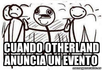 Meme Personalizado - Cuando Otherland anuncia un evento - 31640010