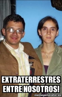 Meme Personalizado - Extraterrestres entre nosotros! - 31640295