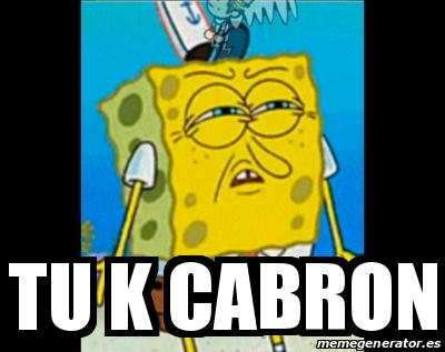 Meme Personalizado - Tu k cabron - 31640399