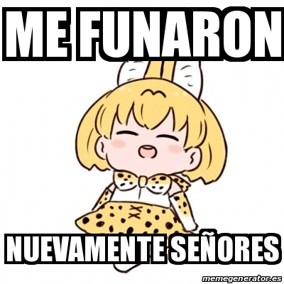 Meme Personalizado - ME FUNARON nuevamente seÃ±ores - 31640615