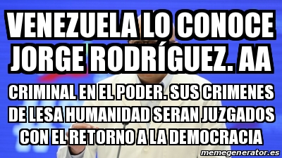 Meme Personalizado - Venezuela lo conoce Jorge RodrÃ­guez. aa CRIMINAL ...