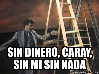 Meme Personalizado - sin dinero, caray, sin mi sin nada - 31641004