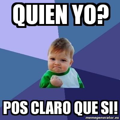 Meme Bebe Exitoso - Quien yo? Pos claro que si! - 31641175