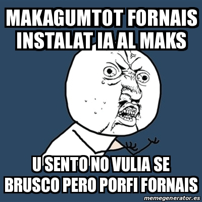Meme Y U No - MAKAGUMTOT FORNAIS INSTALAT IA AL MAKS U sento no vulia ...