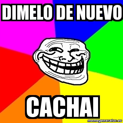 Meme Troll - dImelo de nuevo cachai - 31641478