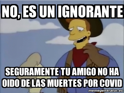 Meme Personalizado - no, es un ignorante seguramente tu amigo no ha ...