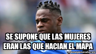 Meme Personalizado - SE SUPONE QUE LAS MUJERES ERAN LAS QUE HACIAN EL ...