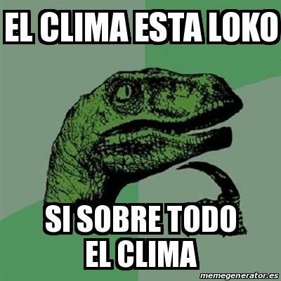 Meme Filosoraptor - el clima esta loko si sobre todo el clima - 31642176