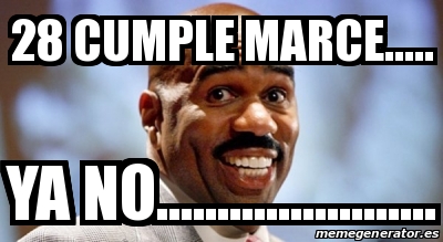 Meme Personalizado - 28 CUMPLE MARCE..... YA NO ...