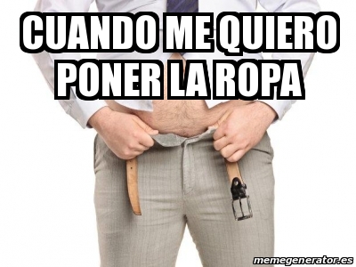Meme Personalizado - Cuando me quiero poner la ropa - 31642427