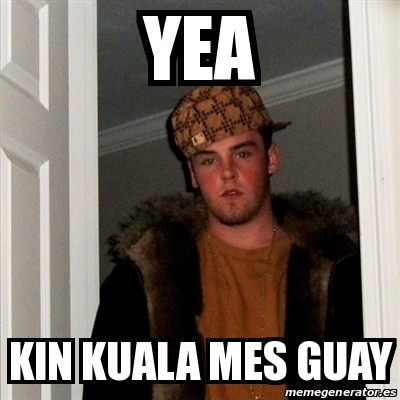 Meme Scumbag Steve - Yea Kin Kuala mes guay - 31642607