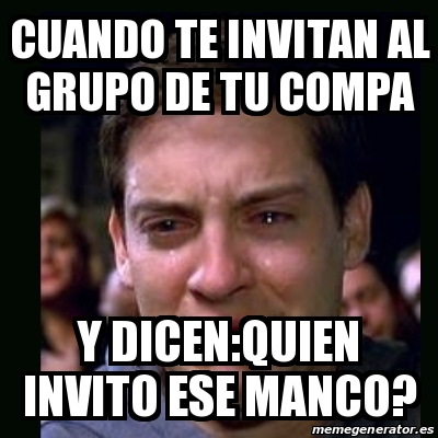 Meme crying peter parker - cuando te invitan al grupo de tu compa y ...