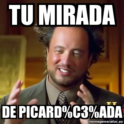 Meme Ancient Aliens - Tu mirada De picard%C3%ADa - 31643709