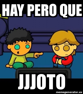Meme Personalizado - Hay pero que Jjjoto - 31643768