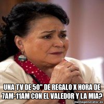 Meme Personalizado - UNA TV DE 50" DE REGALO X HORA DE 7AM-11AM CON EL ...