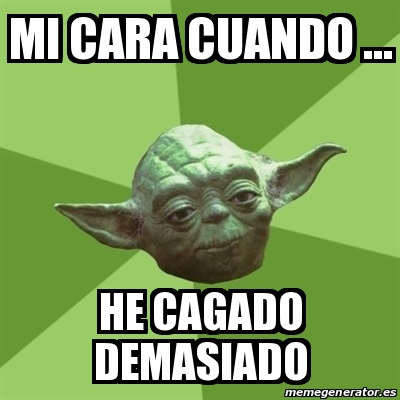 Meme Yoda - Mi cara cuando ... He cagado demasiado - 31644030