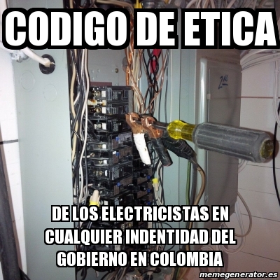 Meme Personalizado - CODIGO DE ETICA DE LOS ELECTRICISTAS EN CUALQUIER ...