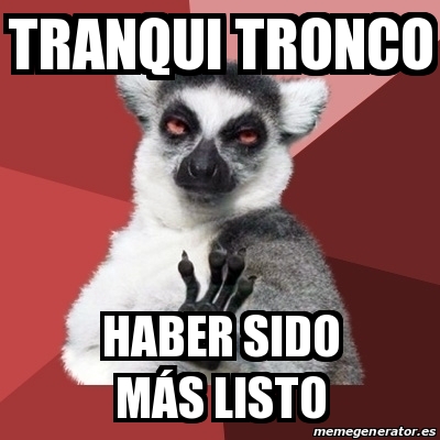 Meme Chill Out Lemur - tranqui tronco haber sido mÃ¡s listo - 31644407