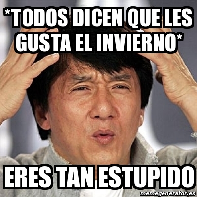 Meme Jackie Chan - *Todos dicen que les gusta el invierno* Eres tan ...