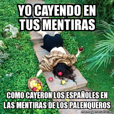 Meme Personalizado - yo cayendo en tus mentirAS COMO CAYERON LOS eSPAÃ ...