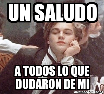 Meme Personalizado - Un saludo A todos lo que dudaron de mi - 31645350