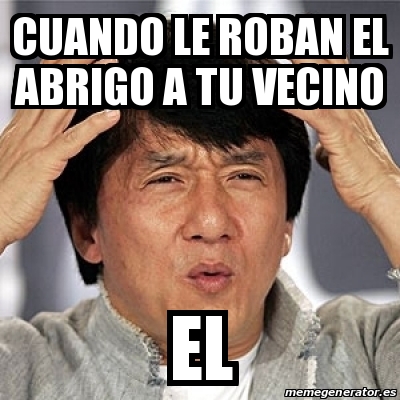 Meme Jackie Chan - cuando le roban el abrigo a tu vecino el - 31645838