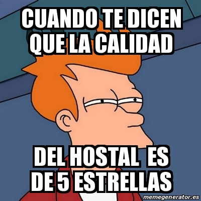 Meme Futurama Fry - cuando te dicen que LA CALIDAD del hostal es de 5 ...