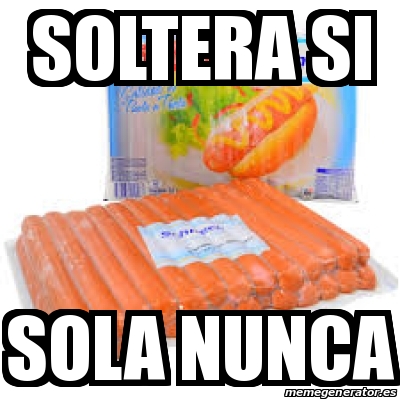 Meme Personalizado - soltera si sola nunca - 31646736