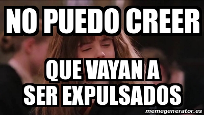 Meme Personalizado - nO PUEDO CREER QUE VAYAN A SER EXPULSADOS - 31646797
