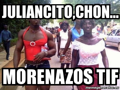Meme Personalizado - juliancito,chon... morenazos tif - 31647163