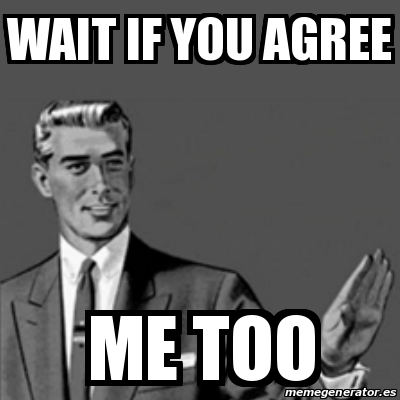 Meme Correction Guy - Wait if you agree Me too - 31647640