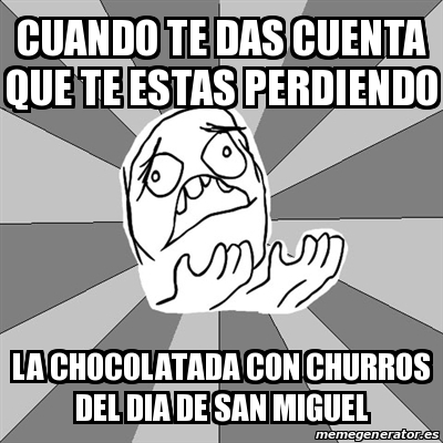 Meme Whyyy - cuando te das cuenta que te estas perdiendo la chocolatada ...